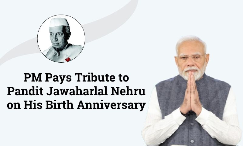 PM Pays Tribute to Pandit Jawaharlal Nehru on His Birth Anniversary ...